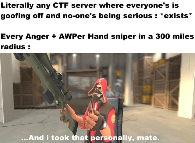 Literally any CTF server where everyone's is goofing off and no-one's ...