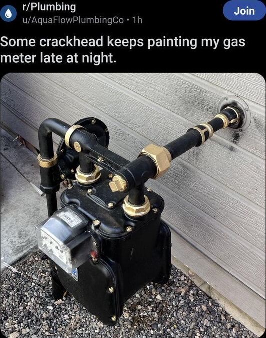 6) Plumbing ( Join Some crackhead keeps painting my gas meter late at ...