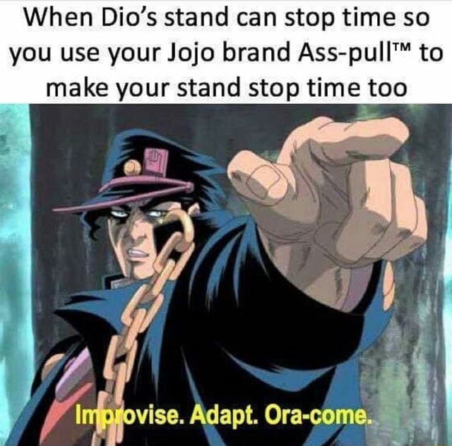 When Dio's stand can stop time so you use your Jojo brand Ass-puIITM to ...