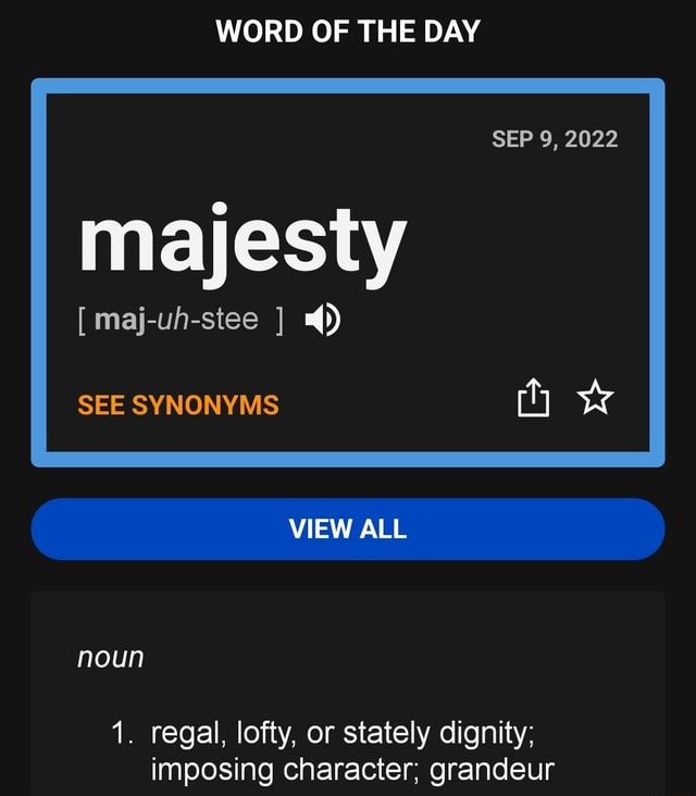 WORD OF THE DAY SEP 9, 2022 majesty [ maj-uh-stee ] SEE SYNONYMS (ty ...