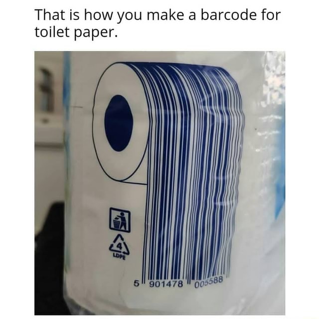 That is how you make a barcode for toilet paper. - iFunny