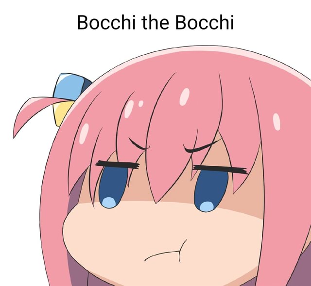 Bocchi the Bocchi - iFunny