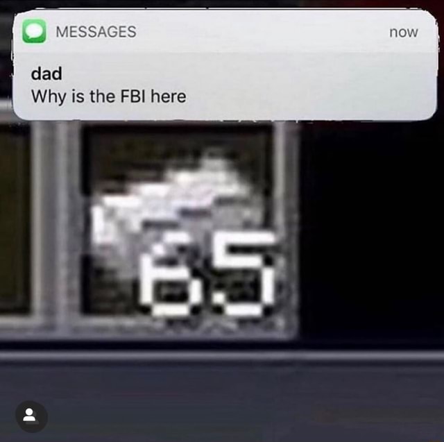 MESSAGES w dad Why is the FBI here - iFunny