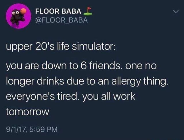 Co FLOOR BABA @FLOOR_BABA upper 20's life simulator: you are down to 6 ...