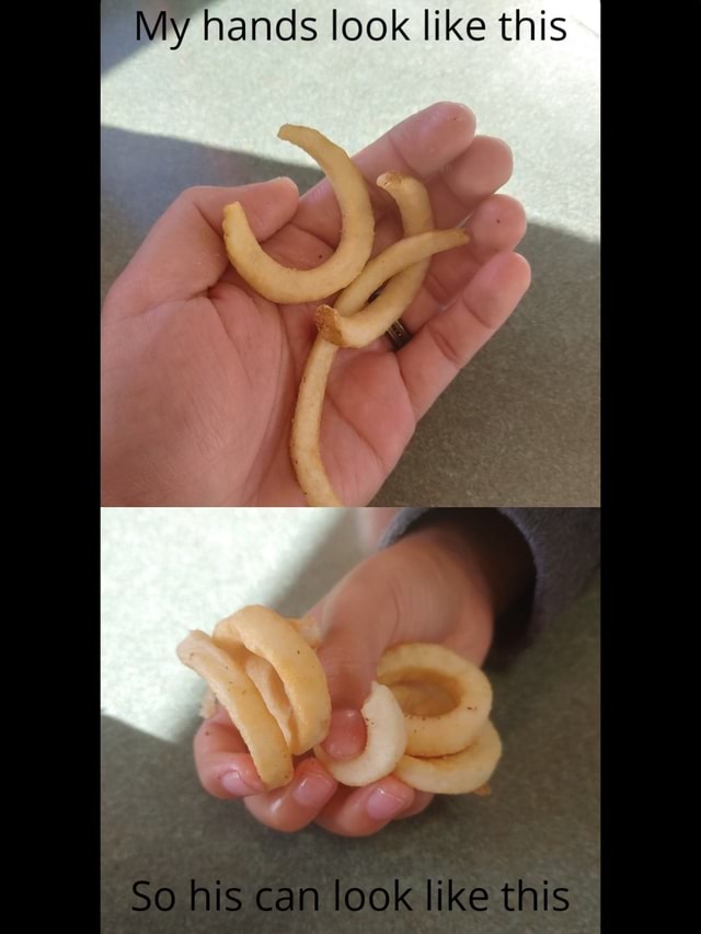My hands look like this So his can look like this - iFunny