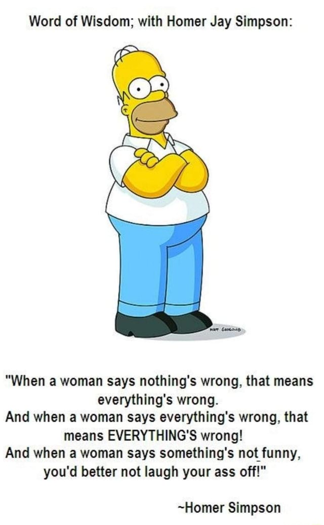 Word of Wisdom; with Homer Jay Simpson: "When a woman says nothing's ...
