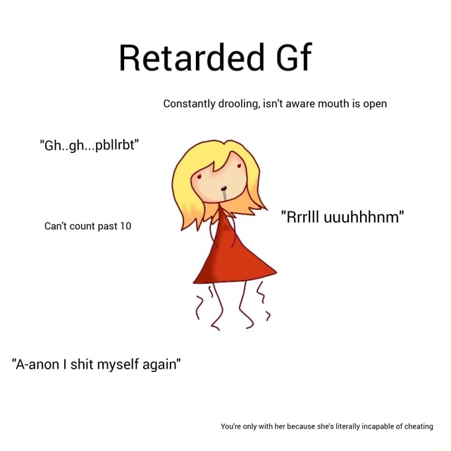 Retarded Gf Constantly drooling, isn't aware mouth is open - iFunny
