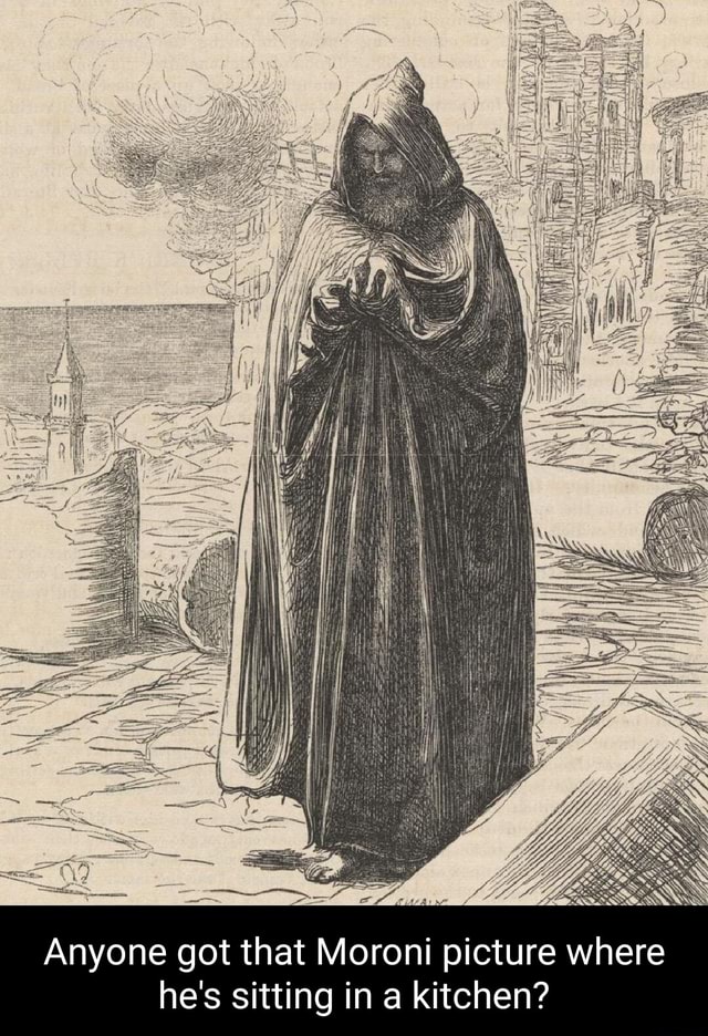 Anyone got that Moroni picture where he's sitting in a kitchen? - iFunny