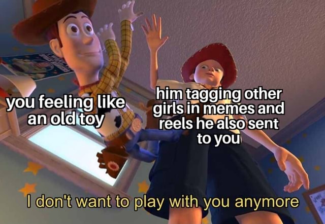 Him tagging other you feeling like girls in memes and an old toy reels ...