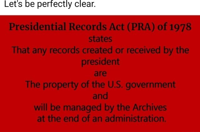 Lets be perfectly clear. Presidential Records Act (PRA) of 1978 states ...