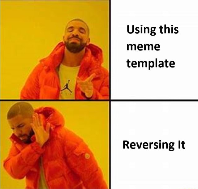 Using this meme template Reversing It - iFunny