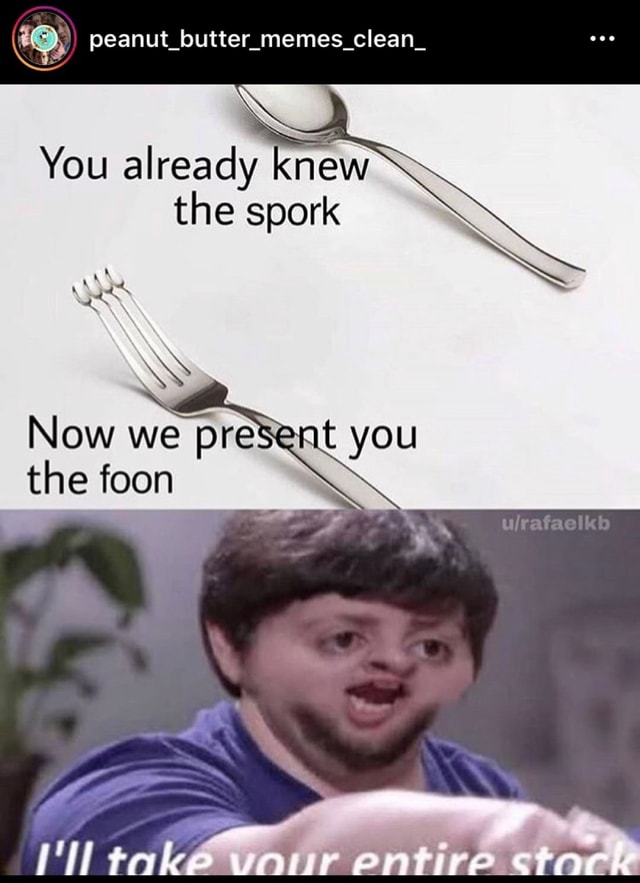 "O peanut_butter_memes_clean_ You already knew the spork A Now we ...