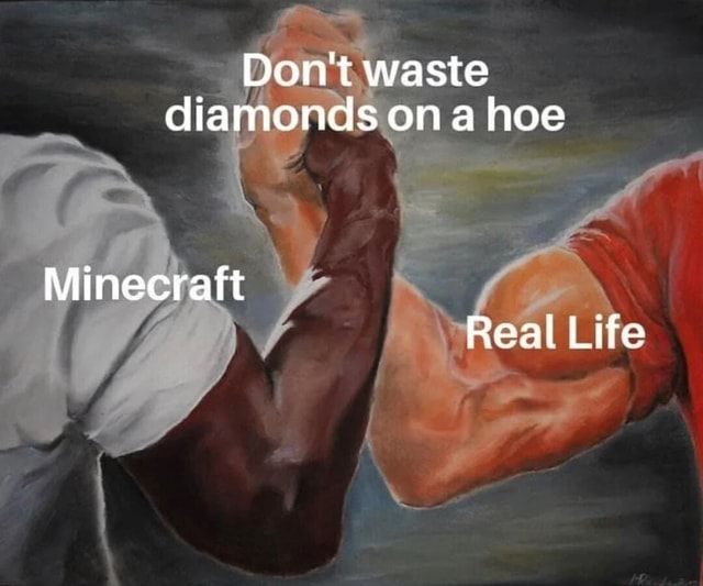 Don't waste diamonds ona hoe Minecraft Real Life - iFunny