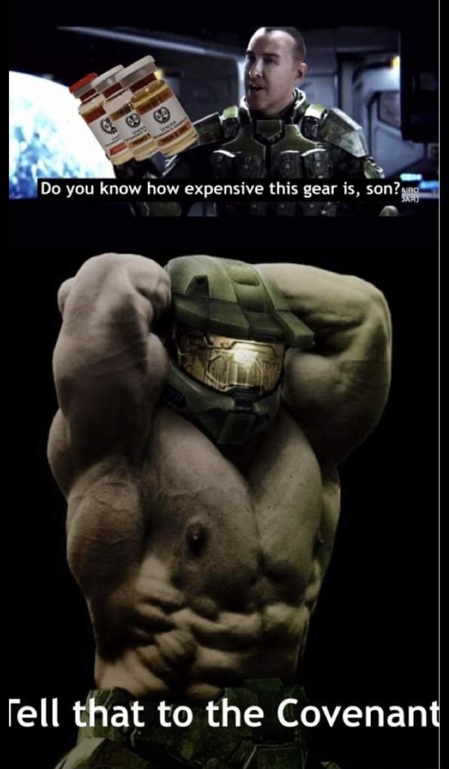 Do you know how expensive this gear is, son? ell that to the Covenant ...