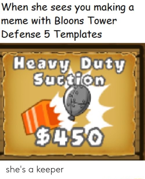 When she sees you making a meme with Bloons Tower Defense 5 Templates ...