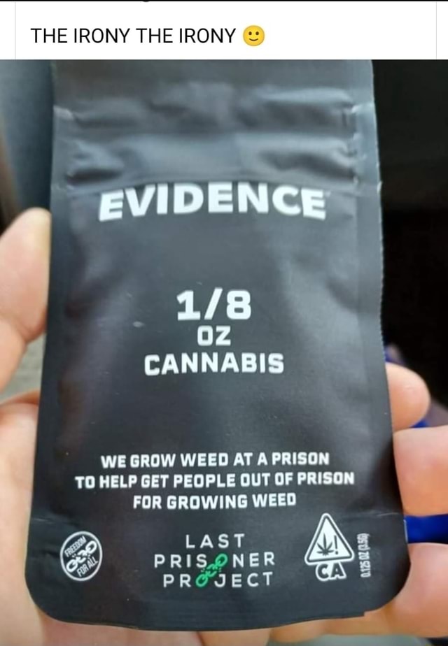 THE IRONY THE IRONY EVIDENCE CANNABIS WE GROW WEED AT A PRISON TO HELP ...