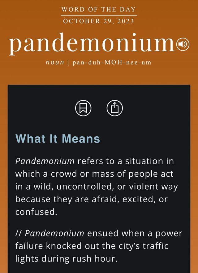WORD OF THE DAY OCTOBER 29, 2023 pandemoniume noun I pan-duh-MOH-nee-um ...