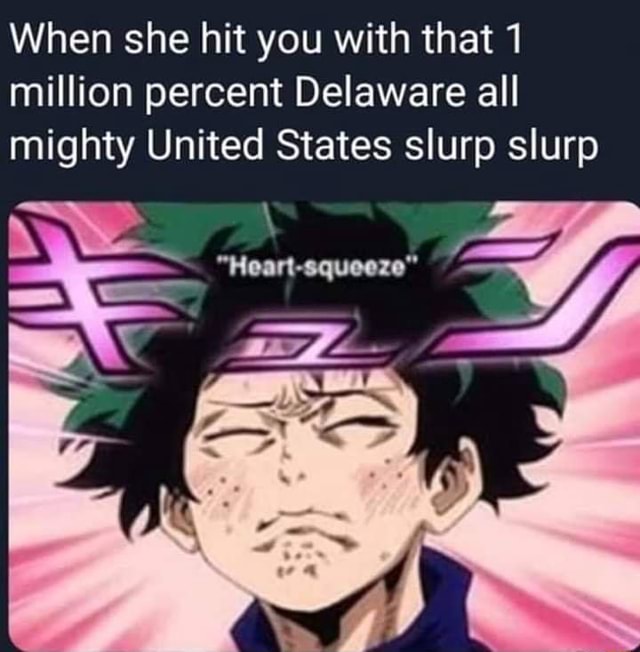 When she hit you with that 1 million percent Delaware all mighty United ...