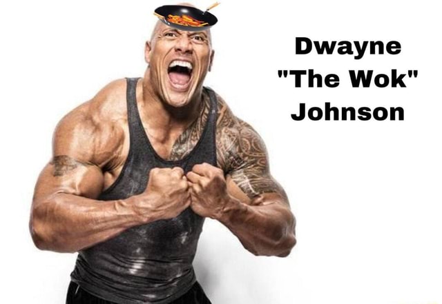 Dwayne "The Wok" Johnson - iFunny