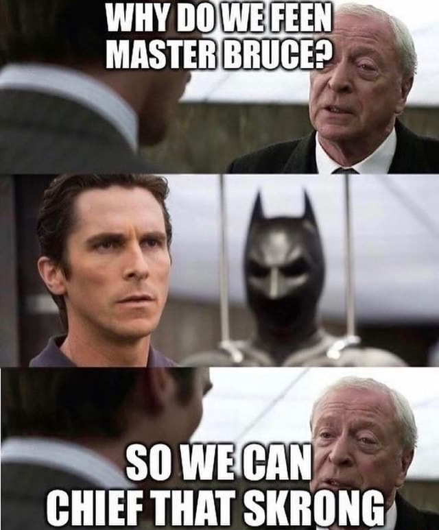 WHY DO.WE FEEN MASTER SO WE CAN CHIEF THAT SKRONG - iFunny