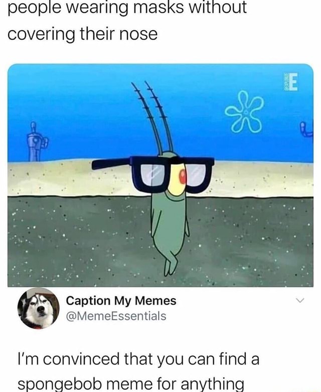 People wearing masks wit covering their nose Caption My Memes ...