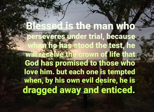 Blessed is the man who the est God has promised to t love him. but each ...