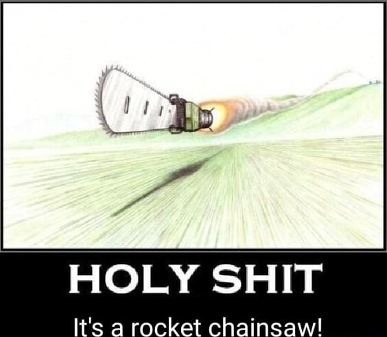 HOLY SHIT It's a rocket chainsaw! - iFunny