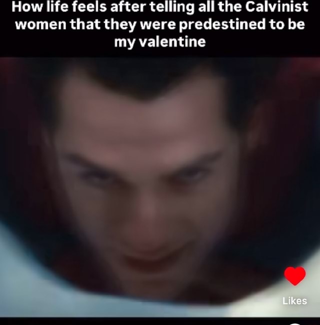 How life feels after telling all the Calvinist women that they were ...