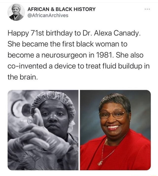 AFRICAN & BLACK HISTORY Happy 71st birthday to Dr. Alexa Canady. She ...