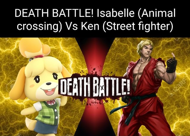 DEATH BATTLE! Isabelle (Animal crossing) Vs Ken (Street fighter - iFunny