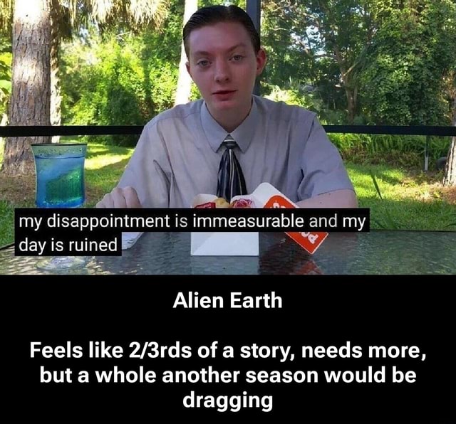 My disappointment immeasurable my NY day is ruined Alien Earth Feels ...