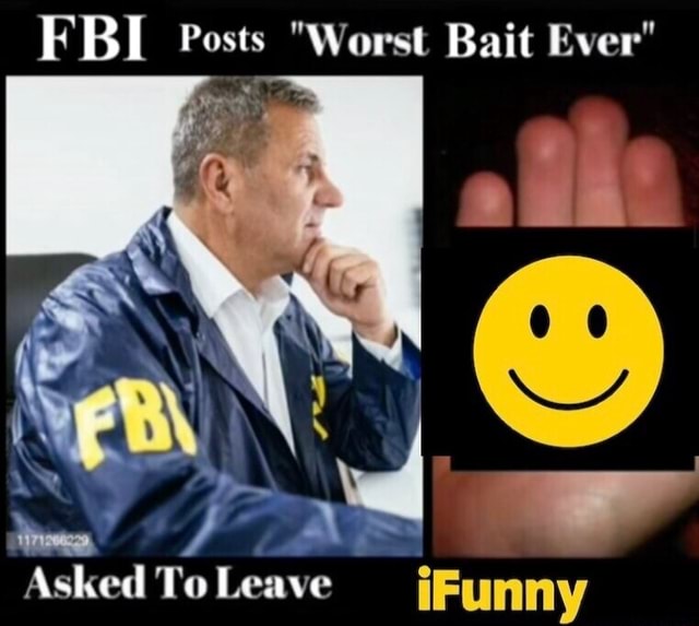 FBI Posts "Worst Bait Ever" \ id rT Asked To Leave iFunny - )