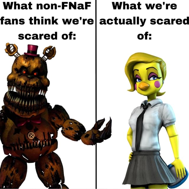 What non-FNaF What we're fans think we're] actually scared of: scared ...