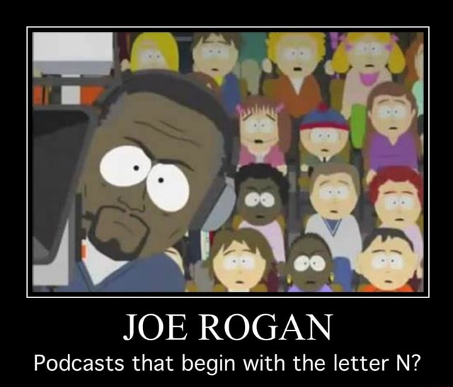 SS JOE ROGAN Podcasts that begin with the letter N? - iFunny