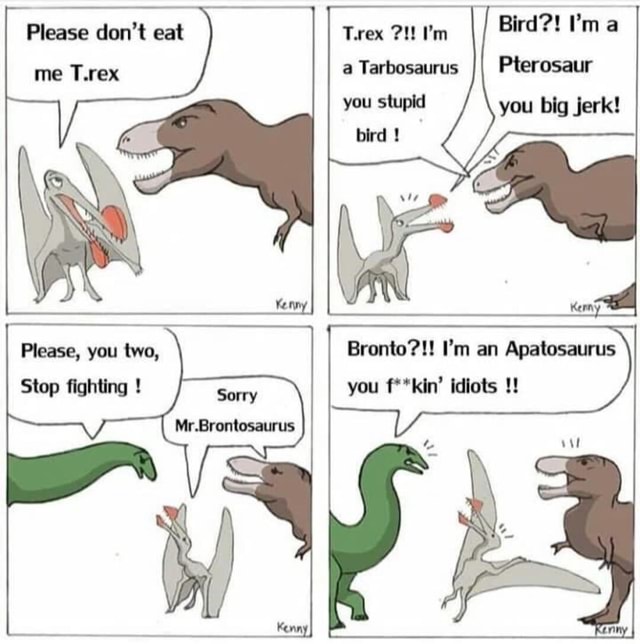 Bird?! I'm a_ Pterosaur you big jerk! T.rex ?1! I'm a Tarbosaurus you ...