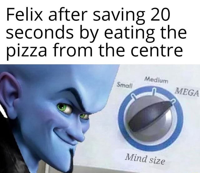 Felix after saving 20 seconds by eating the pizza from the centre MEGA ...