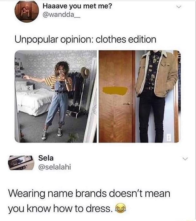 Unpopular opinion: clothes edition Wearing name brands doesn't mean you ...
