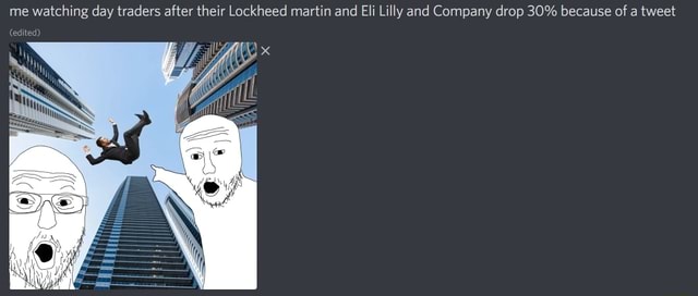 Me watching day traders after their Lockheed martin and Eli Lilly and ...