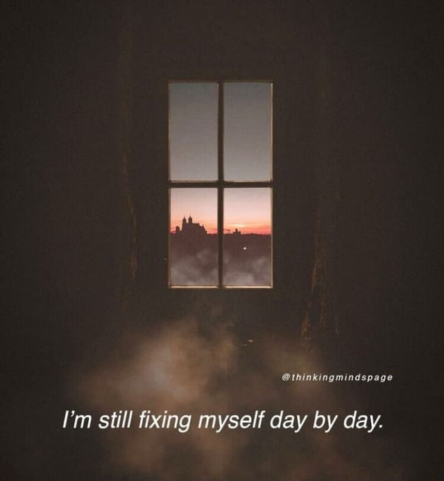 @thinkingmindspage I'm still fixing myself day by day. - iFunny