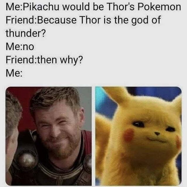 MePikachu would be Thor's Pokemon Thor is the god of thunder? why? Weno ...