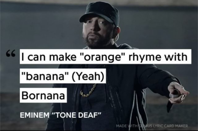 Can make "orange" rhyme with "banana" (Yeah) Bornana EMINEM "TONE DEAF ...