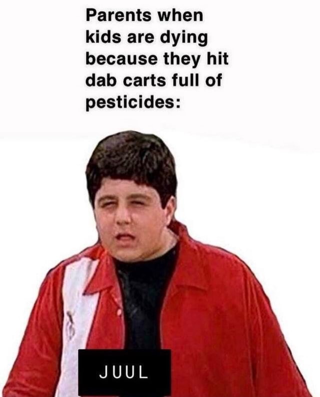 Kids are dying because they hit dab carts full of pesticides: - iFunny