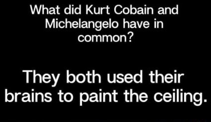 What did Kurt Cobain and Michelangelo have in common? They both used ...