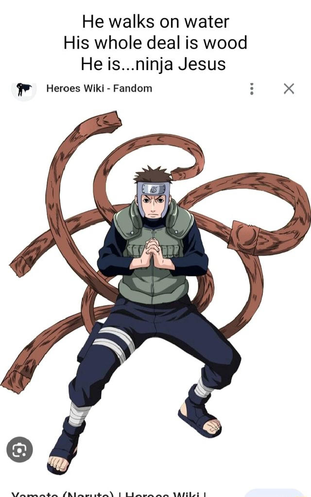 He walks on water His whole deal is wood He is...ninja Jesus Heroes ...