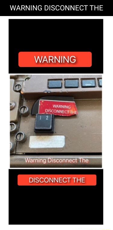 WARNING DISCONNECT THE WARNING Disconnect The DISCONNECT THE - iFunny