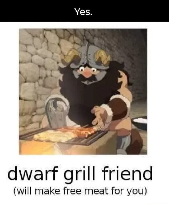 Dwarf grill friend (will make free meat for you) - iFunny