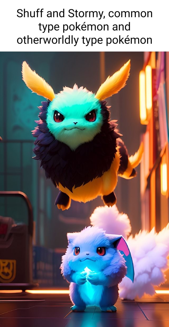 Shuff and Stormy, common type pokemon and otherworldly type pokemon ...
