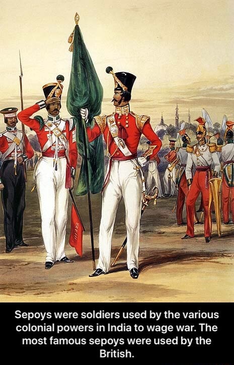 Sepoys were soldiers used by the various colonial powers in India to ...