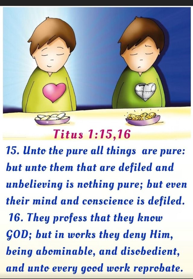 Titus 15. Unto the pure all things are pure: but unto them that are ...