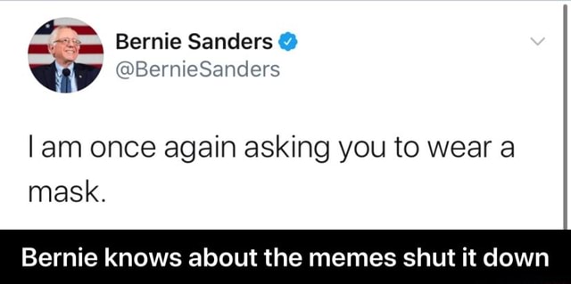 L am once again asking you to wear a mask. Bernie knows about the memes ...